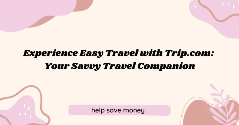 Experience Easy Travel with Trip.com: Your Savvy Travel Companion ...
