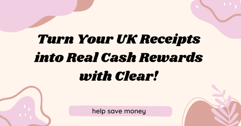 Turn Your UK Receipts Into Real Cash Rewards With Clear!